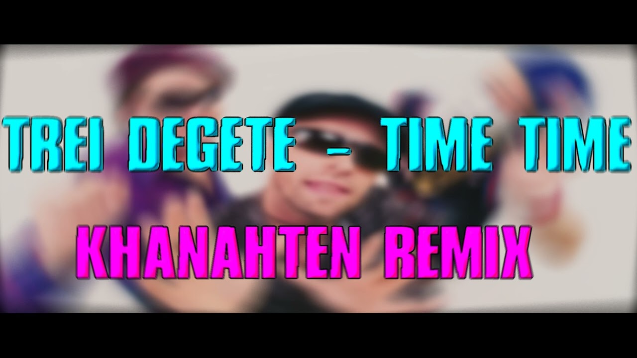 Trei Degete - Time Time // KHANAHTEN REMIX - YouTube