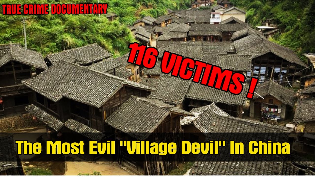 The Most Evil "Village Devil" In China - 116 Victims | True Crime ...
