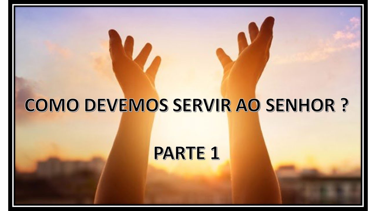 Como Devemos Servir Ao Senhor Youtube