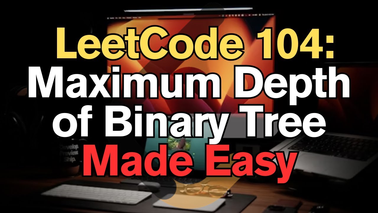 LeetCode 104: Maximum Depth of Binary Tree Made Easy for Complete ...