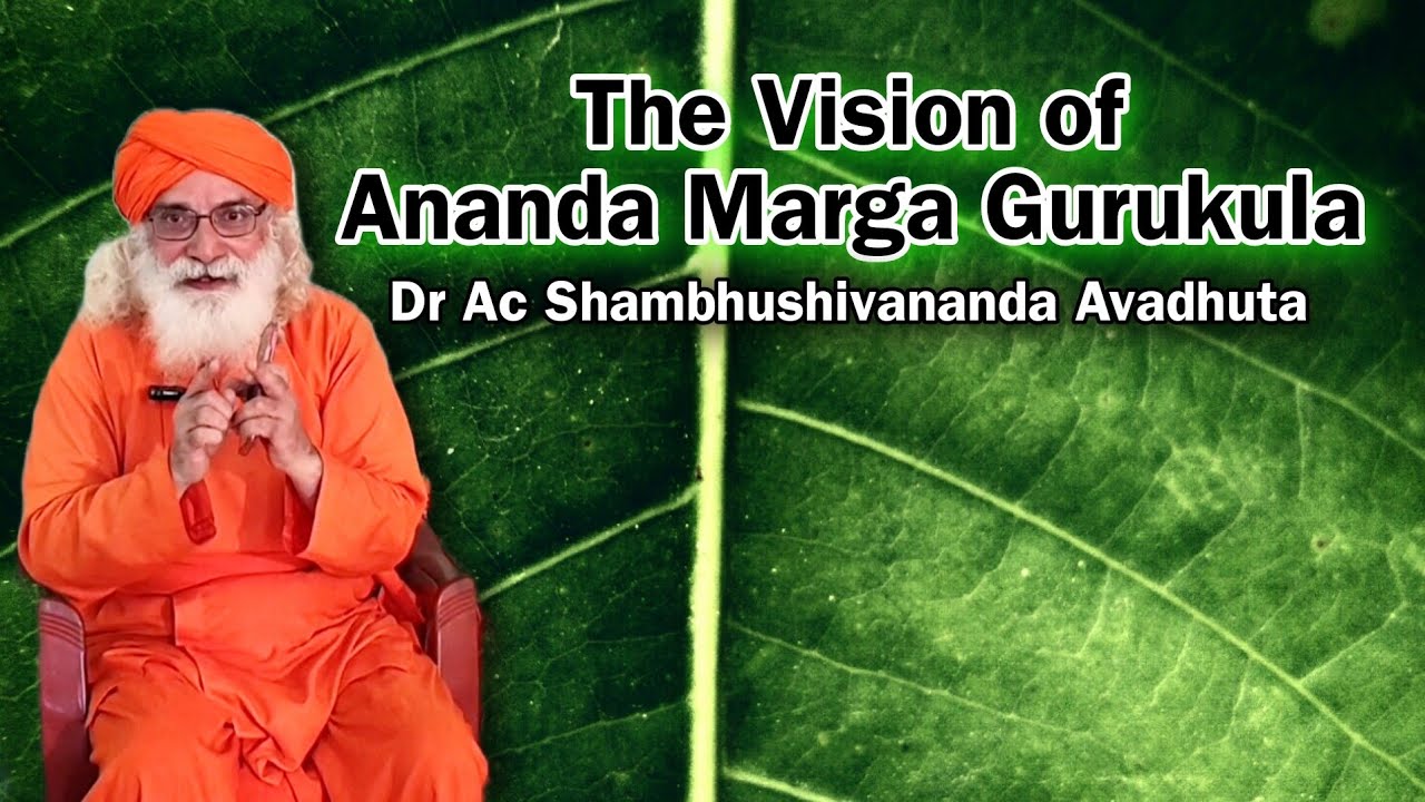 The Vision of Ananda Marga Gurukula by Dr Acharya Shambhushivananda ...
