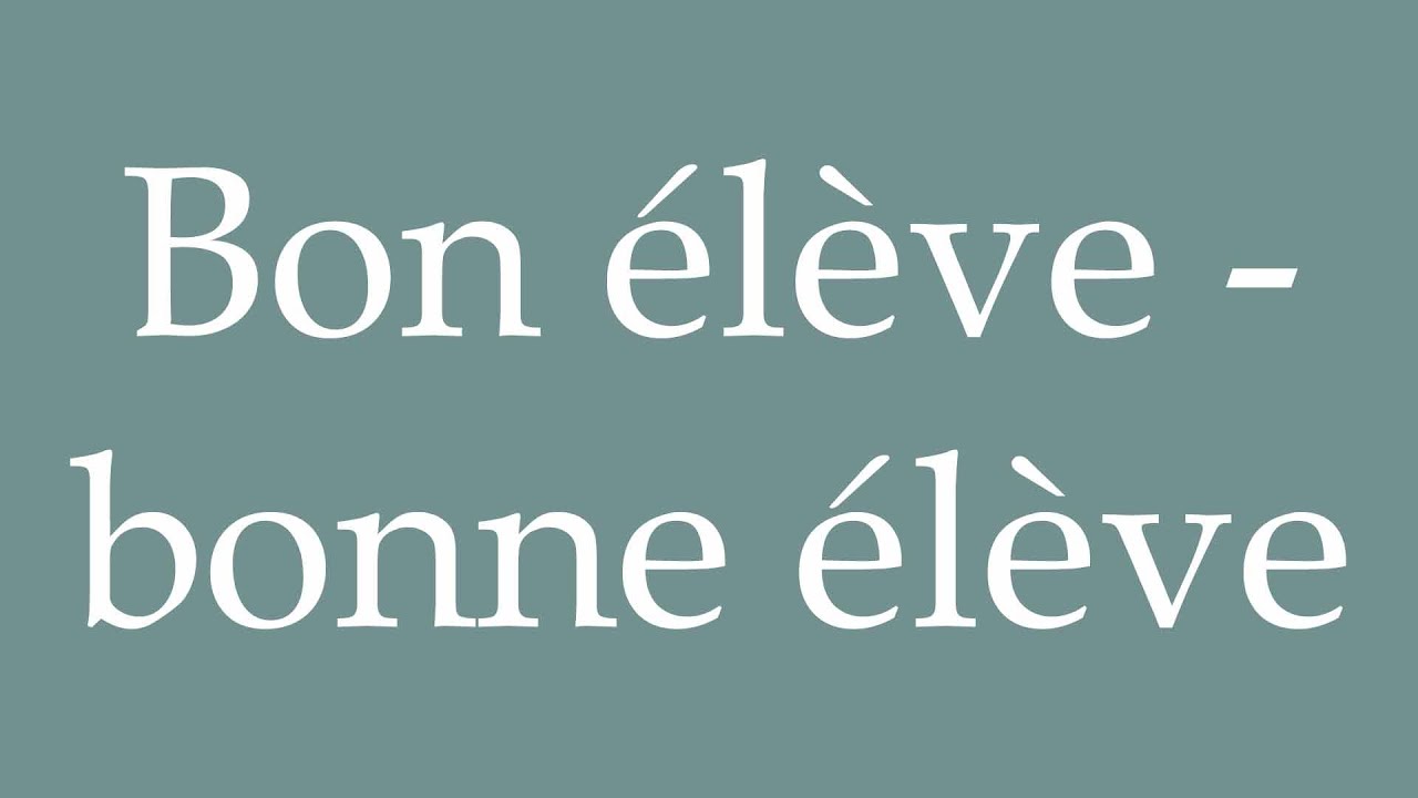 How to Pronounce ''Bon élève - bonne élève'' (Good student) Correctly ...