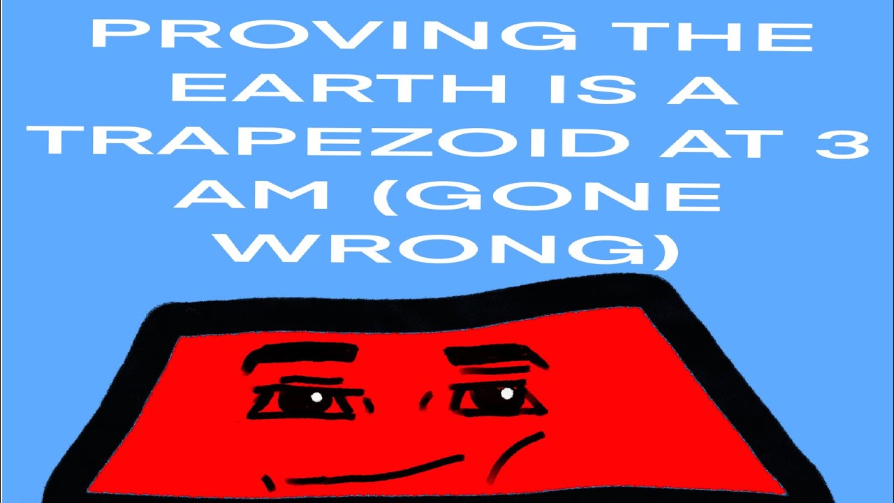 THE EARTH IS ACTUALLY A TRAPEZOID GUYS - YouTube