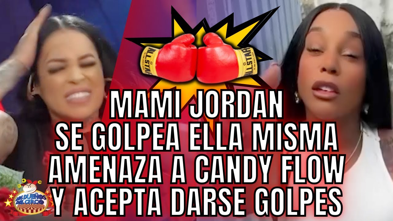 MAMI JORDAN SE GOLPEA ELLA MISMA, AMENAZA A CANDY FLOW Y MVP Y ESTAS ...