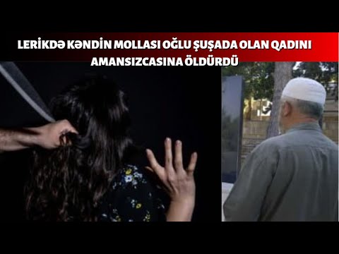 ŞOK. Lerikdə kəndin mollası oğlu Şuşada xidmət edən qadını  öldürdü