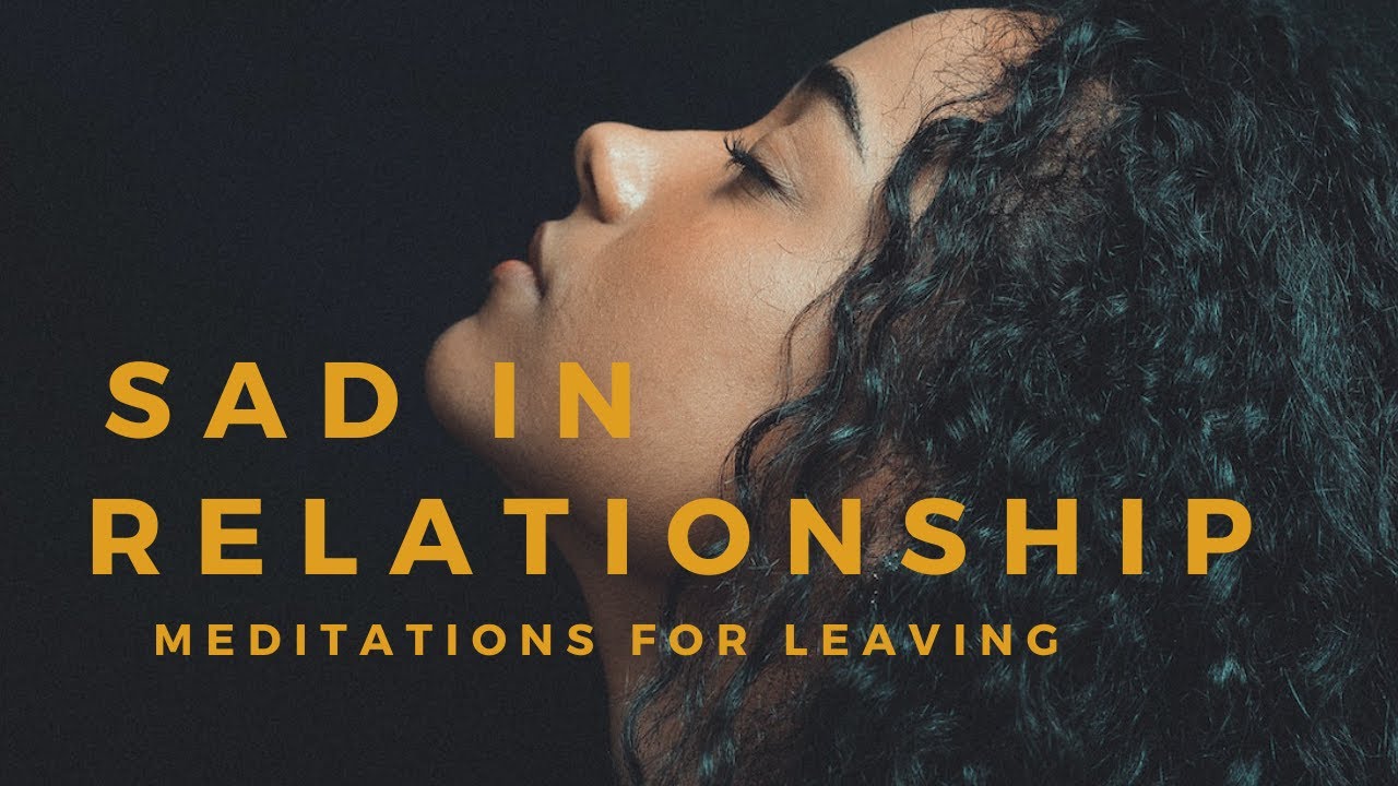 Sad In Relationship | Meditations For Leaving - YouTube