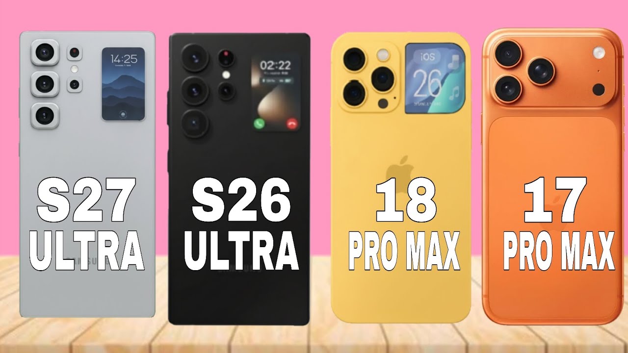 “Samsung Galaxy S27 Ultra vs S26 Ultra vs iPhone 18 Pro Max vs 17 Pro ...