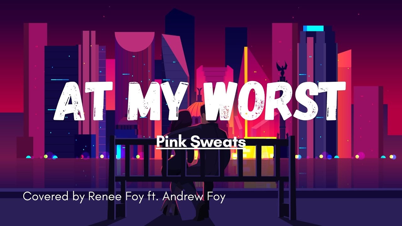 Pink Sweats - At My Worst (Cover) by Renee Foy (Lirik) - YouTube