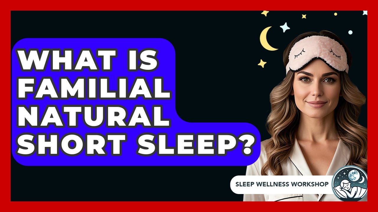 What Is Familial Natural Short Sleep? - Sleep Wellness Workshop - YouTube