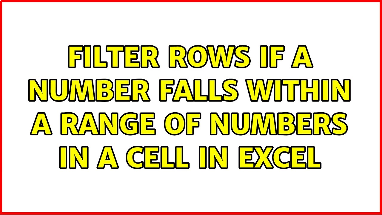 FILTER ROWS IF A NUMBER FALLS WITHIN A RANGE OF NUMBERS IN A CELL IN FILTER ROWS IF A NUMBER FALLS WITHIN A RANGE OF NUMBERS IN A CELL IN