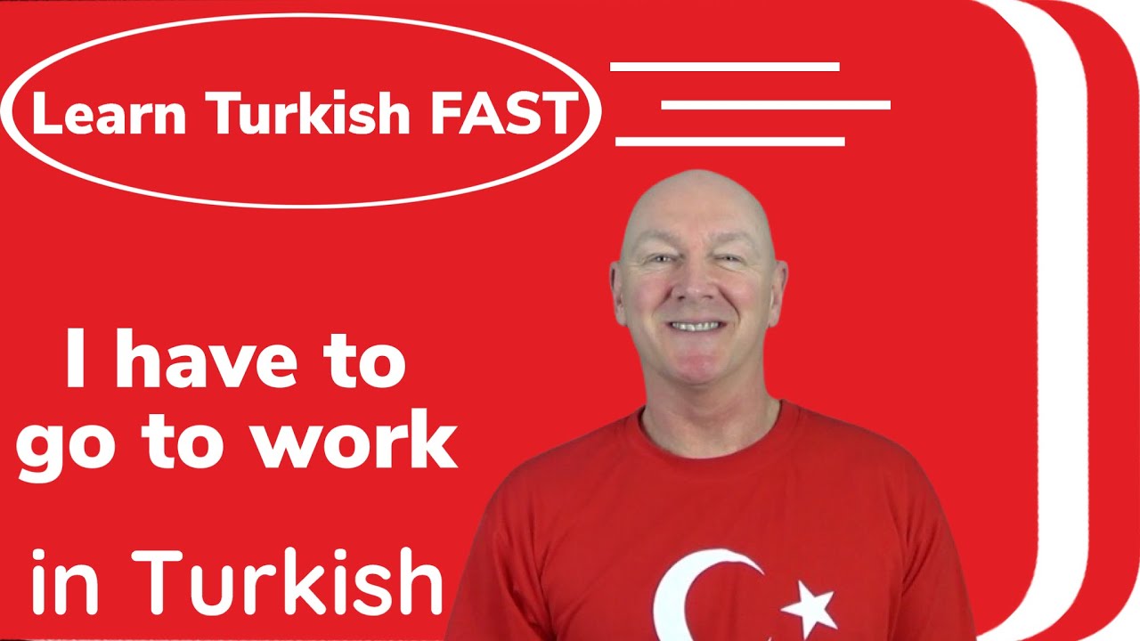 Learn Turkish | How to say "I Have To Go To Work" in Turkish | Learn ...