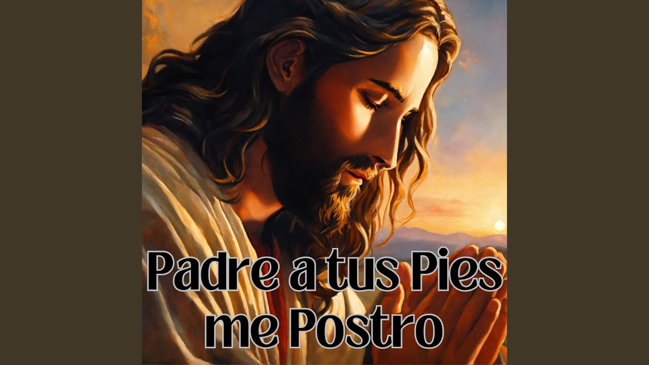 Padre a Tus Pies Me Postro - YouTube