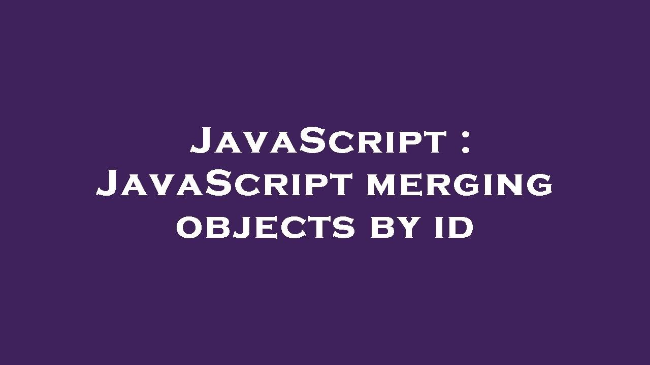 Javascript Javascript Merging Objects By Id Youtube