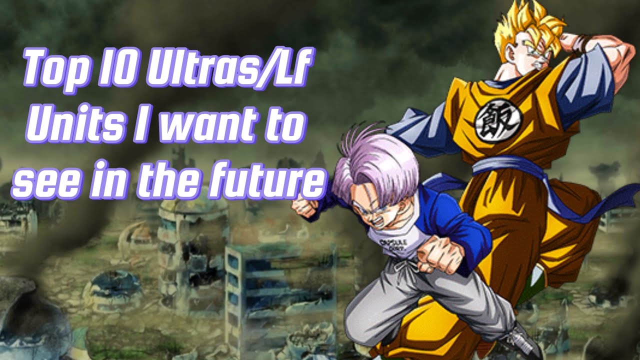 Dragon Ball Legends- TOP 10 ULTRAS/LF UNITS I WANT TO SEE IN THE FUTURE ...