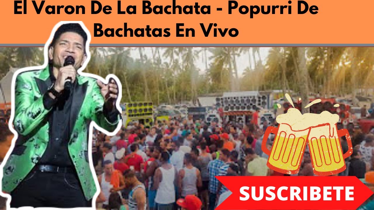 El Varon De La Bachata - Popurri De Bachatas En Vivo Tema Para ...