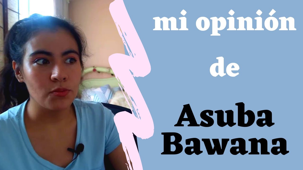 ASUBA BAWANA MI OPINIÓN - YouTube