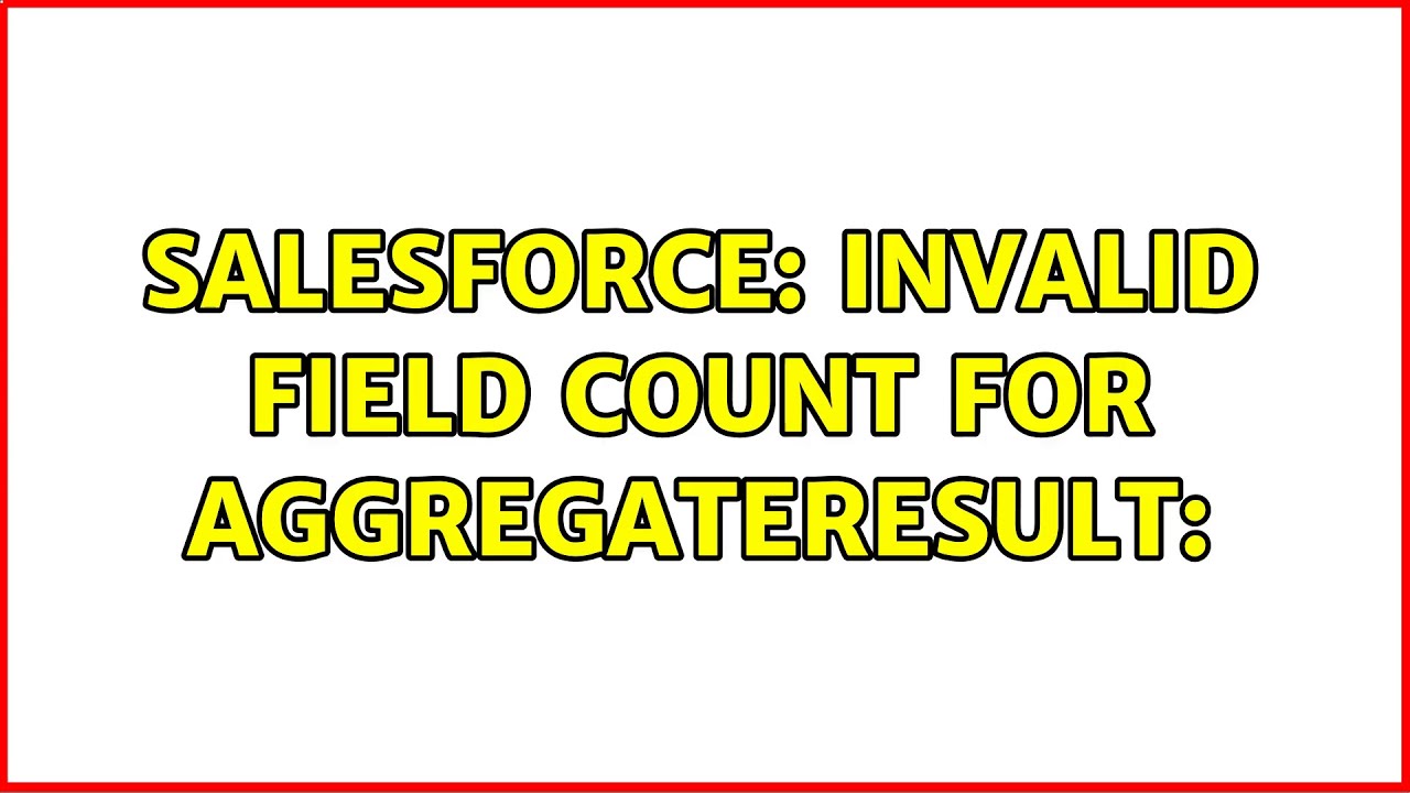 Salesforce Invalid Field Count For Aggregateresult 2 Solutions