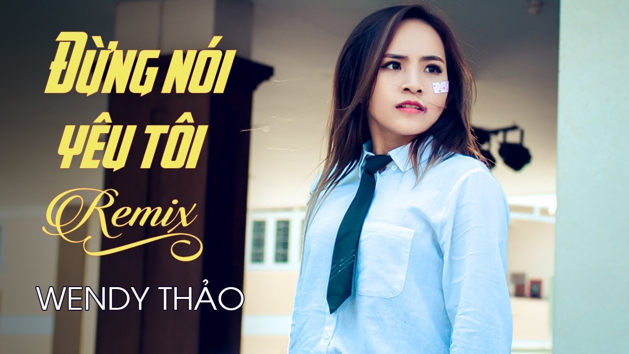 Đừng Nói Yêu Tôi Remix Wendy Thảo Ft Phát Bi Youtube