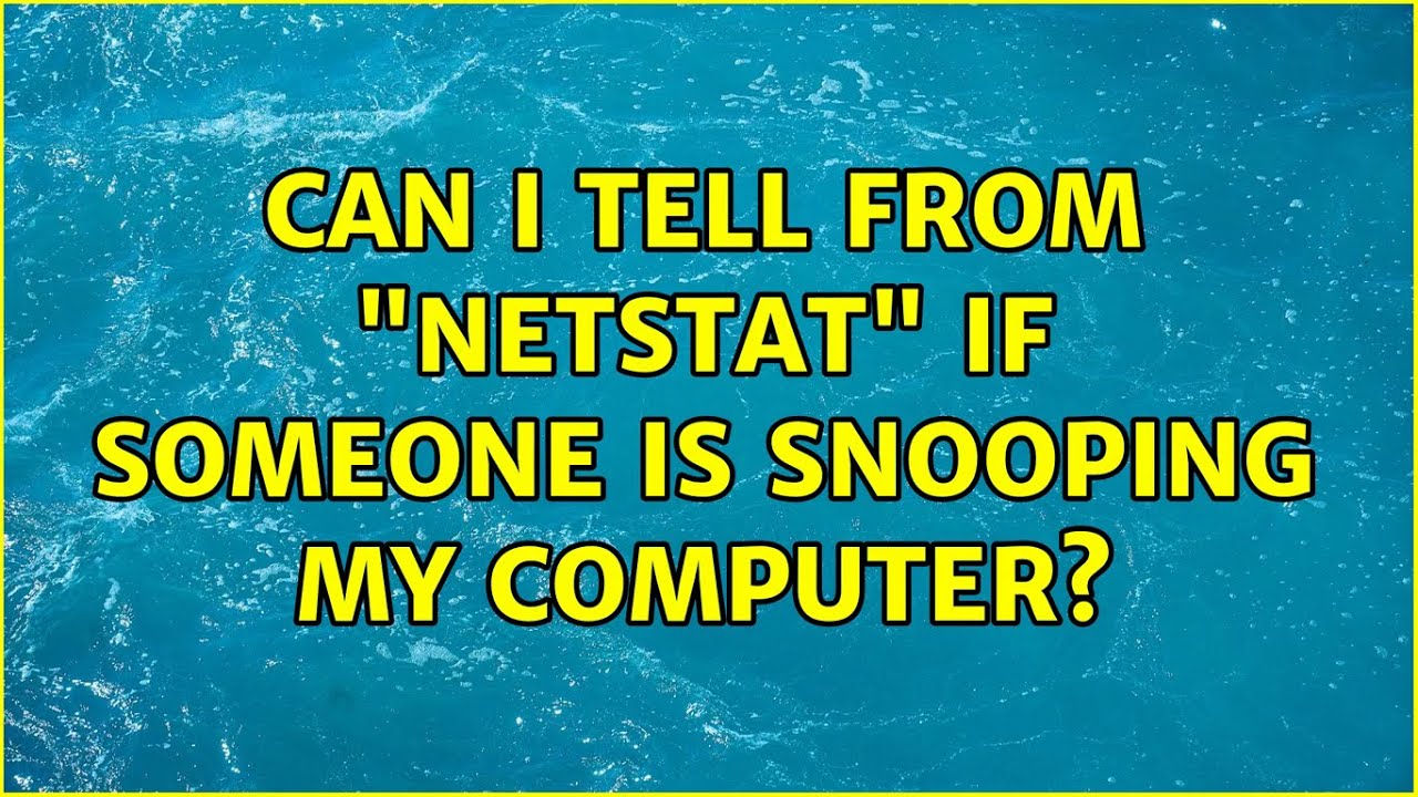 Can I tell from "netstat" if someone is snooping my computer? (3 ...