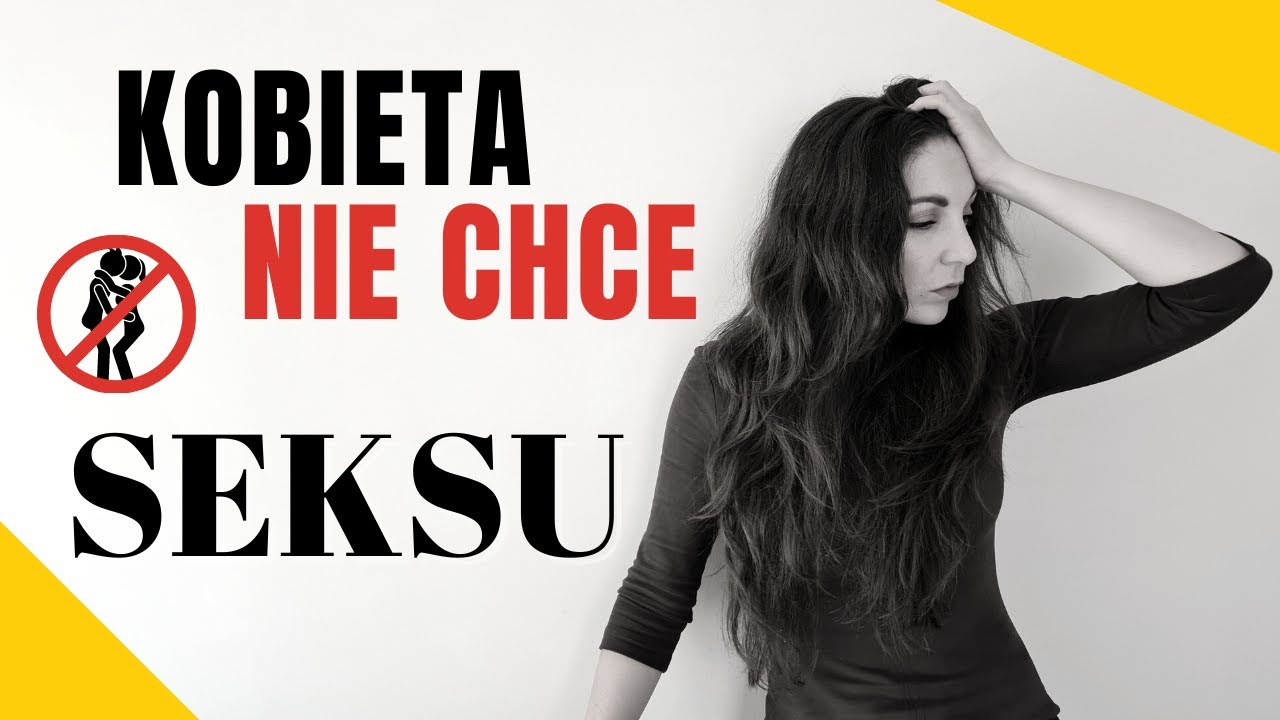 Sex Dlaczego Kobieta Nie Chce Uprawiać Seksu Youtube