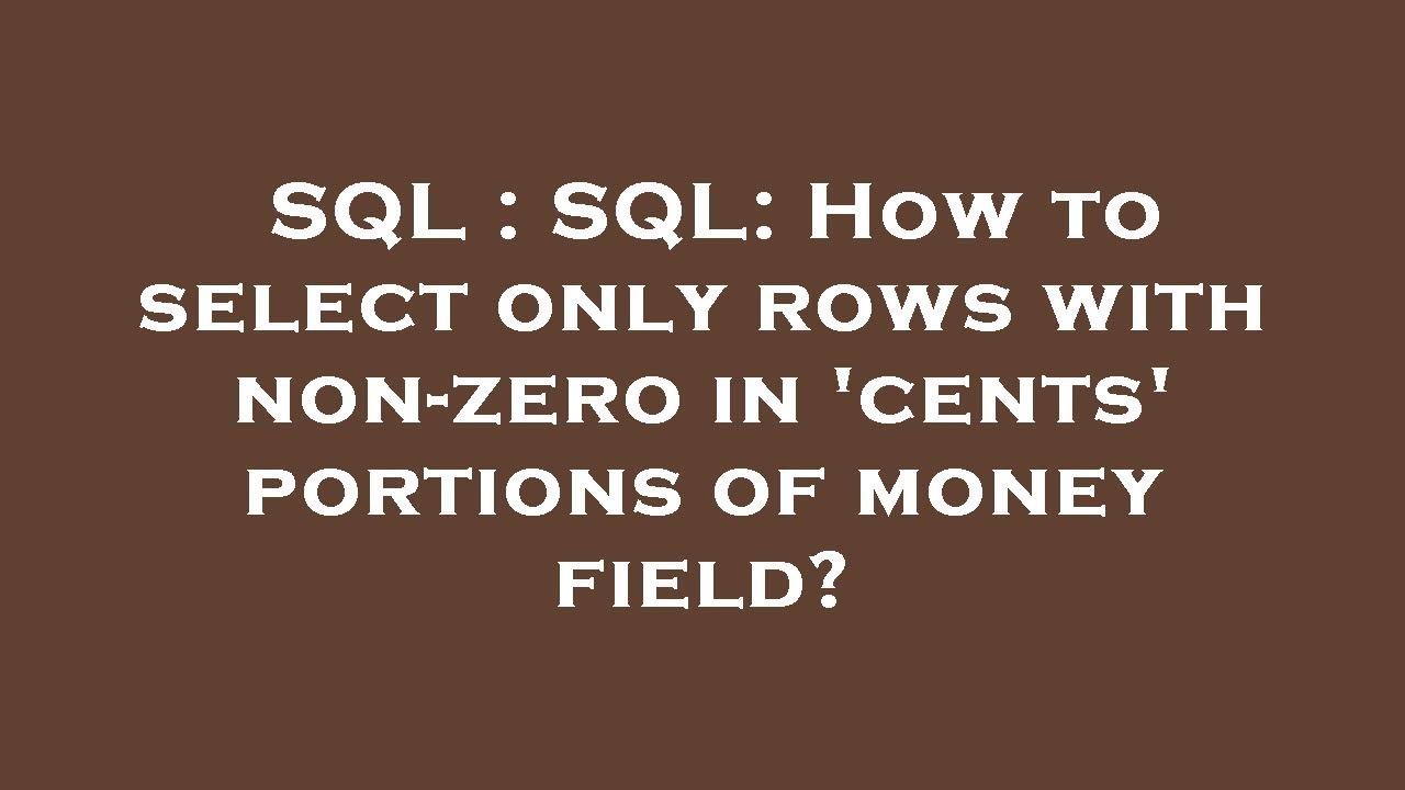 SQL SQL How To Select Only Rows With Non zero In cents Portions Of sql-sql-how-to-select-only-rows-with-non-zero-in-cents-portions-of