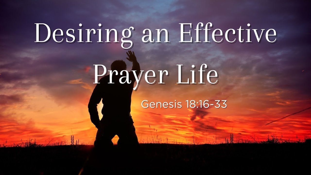 Desiring an Effective Prayer Life | Genesis 18:16-33 - YouTube