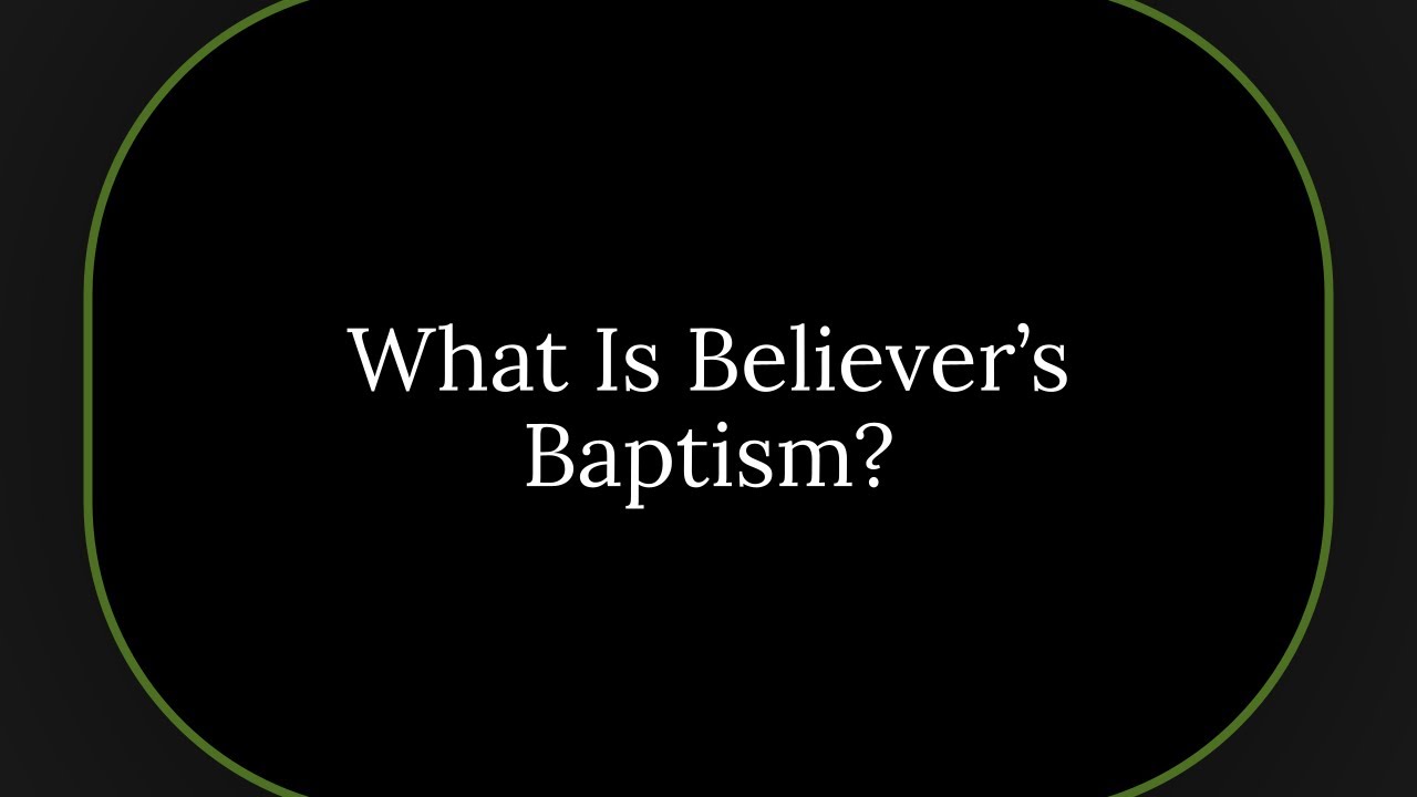 What Is Believer’s Baptism? - YouTube