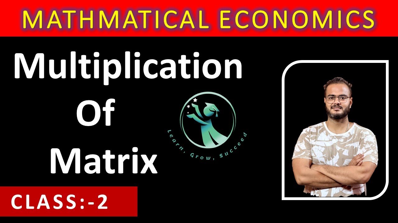 Multiplication of Matrix | Lecture - 2 | Mathematical Economics | The ...