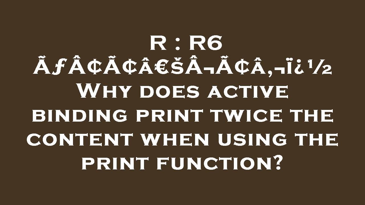 R : R6 ÃƒÂ¢Ã¢â€šÂ¬Ã¢â‚¬ï¿½ Why does active binding print twice the ...