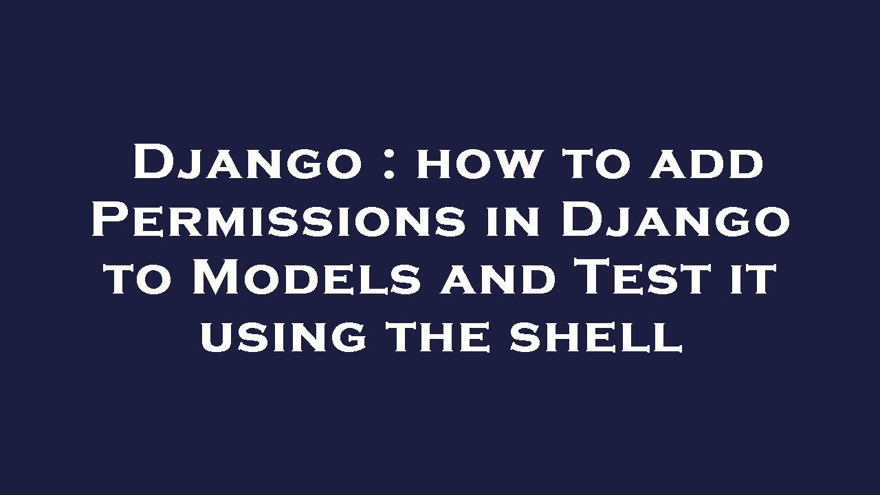 Django How To Add Permissions In Django To Models And Test It Using 0892