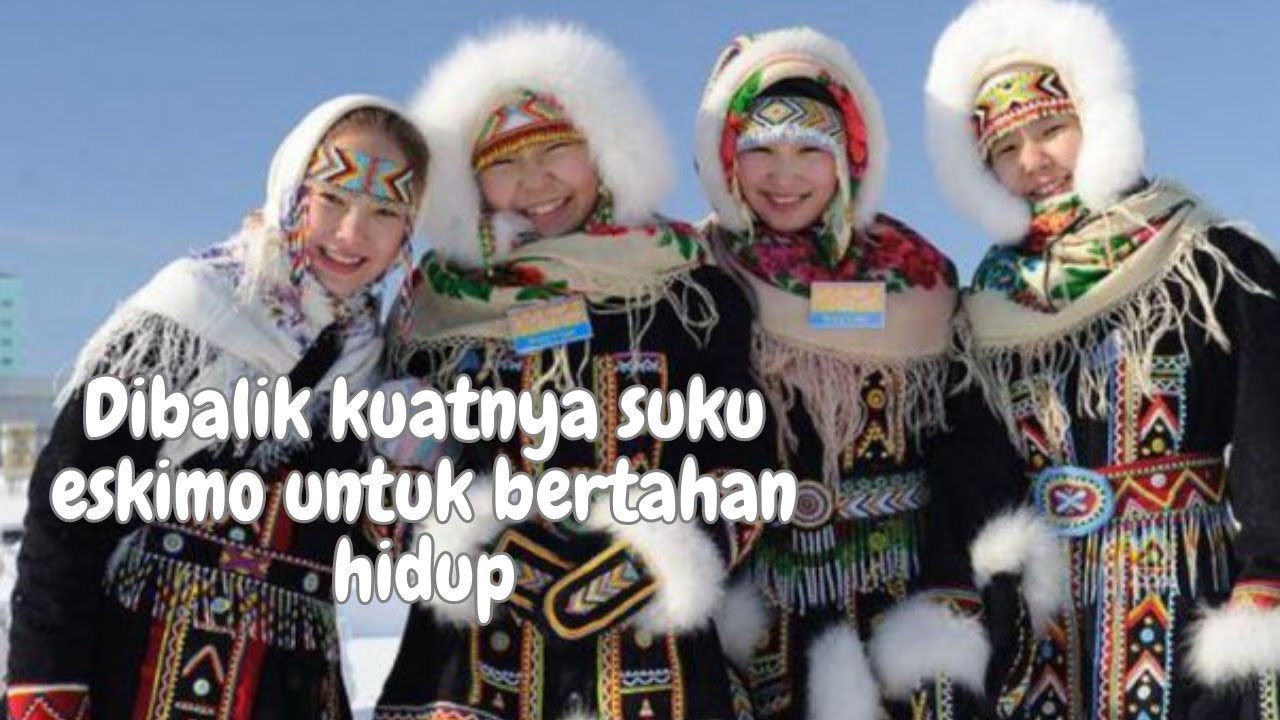 DI BALIK KUATNYA SUKU ESKIMO UNTUK BERTAHAN HIDUP DI CUACA EXTREM - YouTube