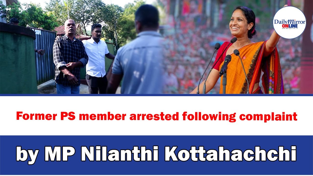 Former PS member arrested following complaint by MP Nilanthi ...