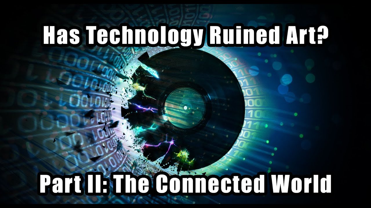 Has Technology Ruined Art? Part II: The Connected World - YouTube