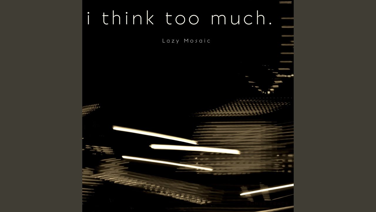 i think too much. - YouTube