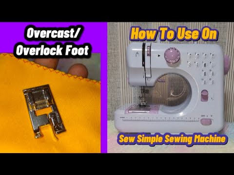 Overcast/Overlock Foot/How To Use on Sew Simple Sewing Machine - YouTube