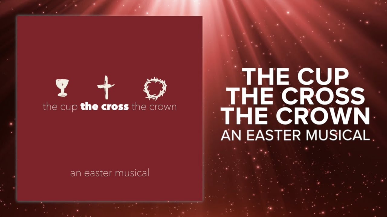 The Cup, The Cross, The Crown - Preview of the New Easter Musical from ...