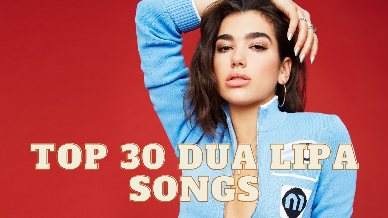 TOP 30 DUA LIPA SONGS - YouTube