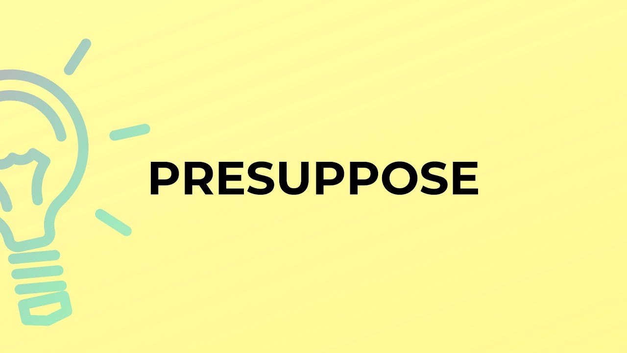 What is the meaning of the word PRESUPPOSE? - YouTube