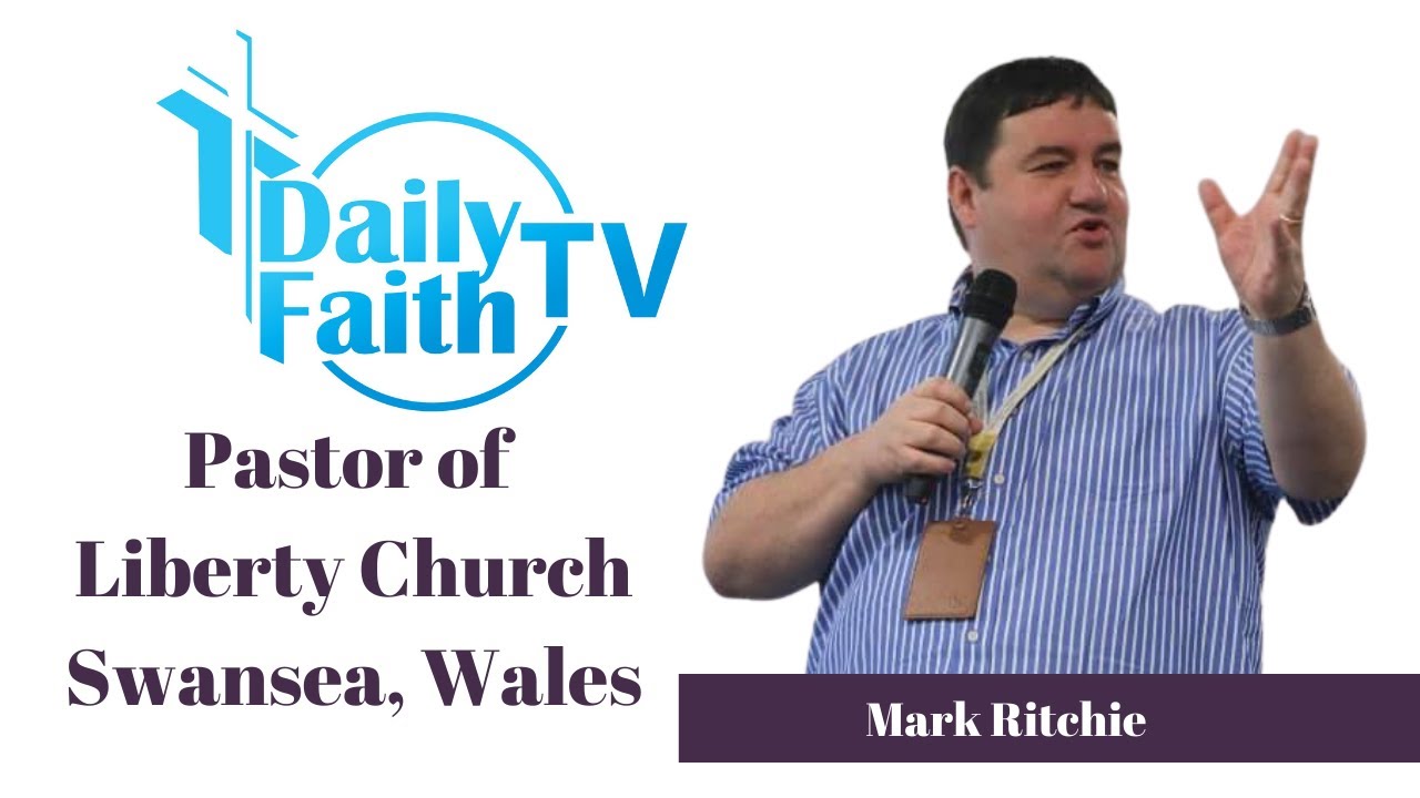 Pastor Mark Ritchie of Liberty Church Swansea, Wales on Daily Faith TV ...