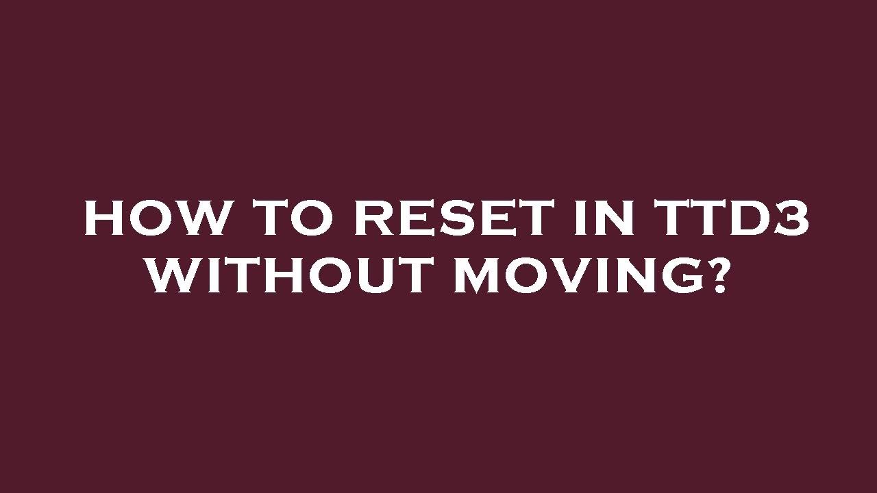 How To Reset In Ttd3 Without Moving YouTube how-to-reset-in-ttd3-without-moving-youtube