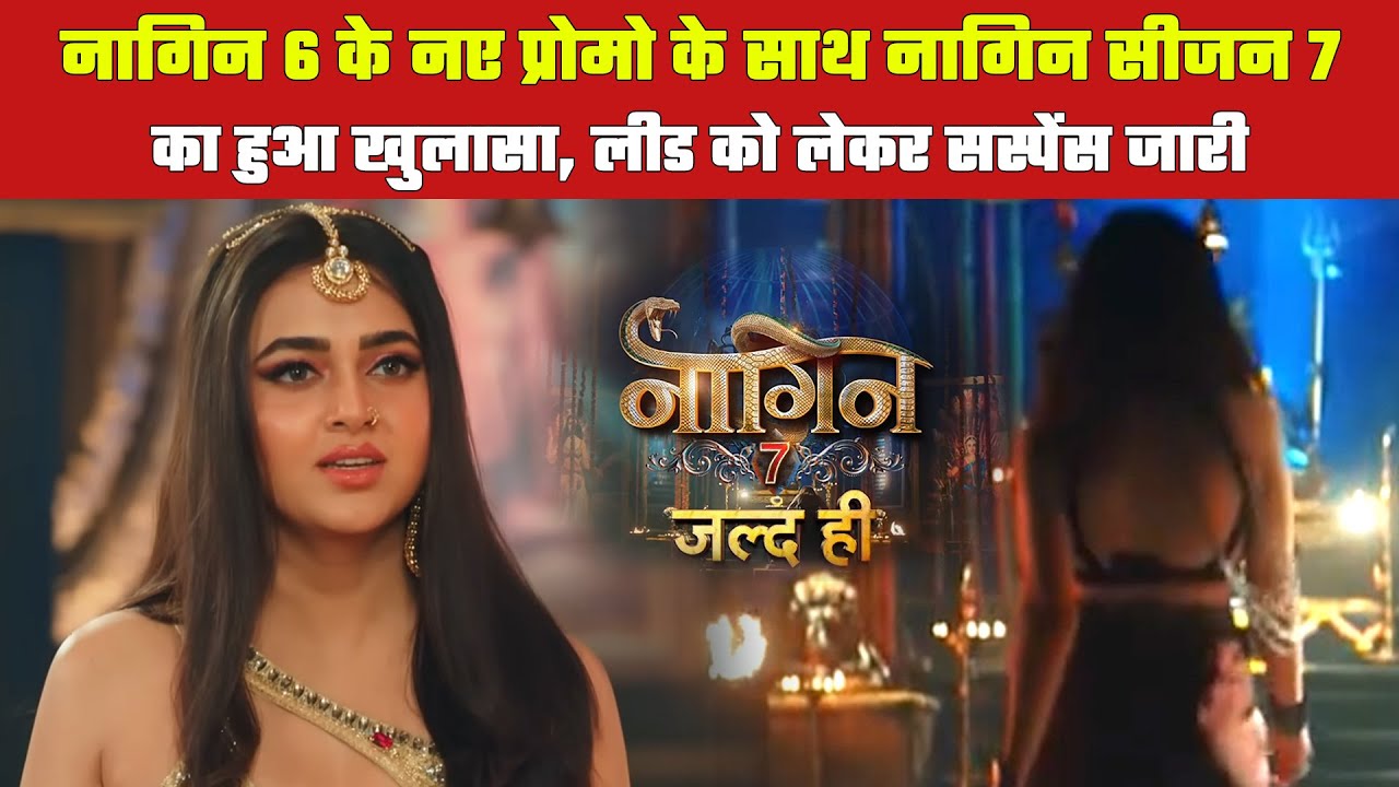 Naagin 6 the end with new promo of Naagin 7 suspense continues for ...
