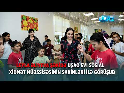 LEYLA ƏLİYEVA ŞƏKİDƏ UŞAQ EVİ SOSİAL XİDMƏT MÜƏSSİSƏSİNİN SAKİNLƏRİ İLƏ GÖRÜŞÜB