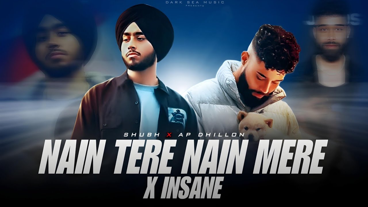 NAIN TERE X INSANE|NAIN TERE NAIN MERE |AP DHILLON | SHUBH | DARK SEA ...