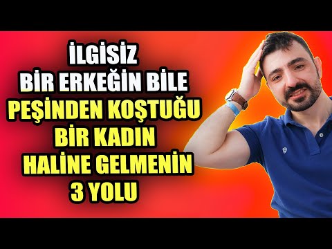 İLGİSİZ BİR ERKEĞİN BİLE PEŞİNDEN KOŞTUĞU BİR KADIN HALİNE GELMENİN 3 YOLU