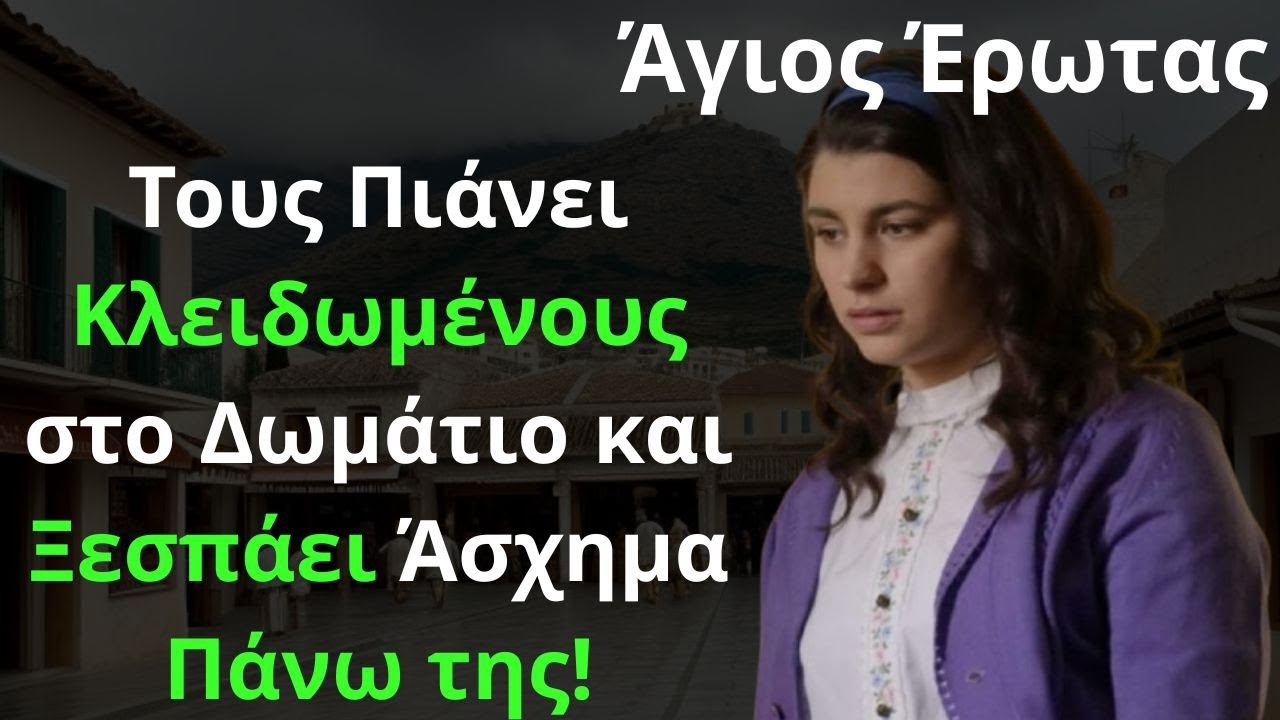 Άγιος Έρωτας Spoiler Τους Πιάνει Κλειδωμένους στο Δωμάτιο και Ξεσπάει ...