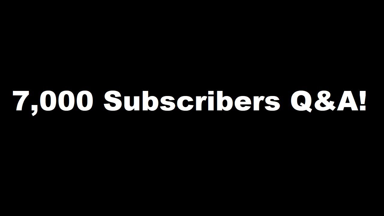 7,000 Subscribers Q&A! - YouTube