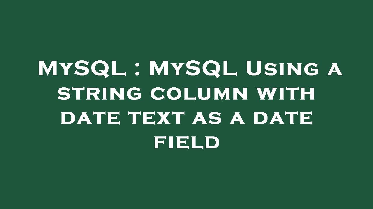 Mysql Mysql Using A String Column With Date Text As A Date Field Youtube 8695