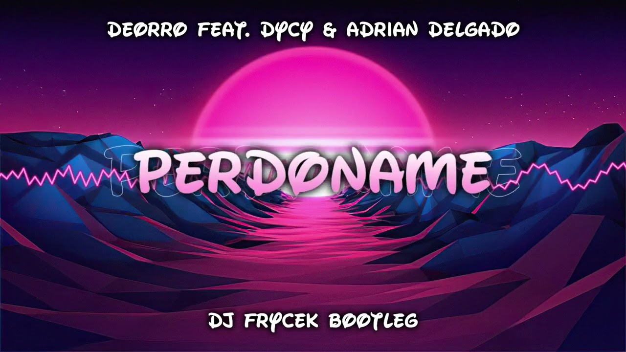 Deorro feat. Dycy & Adrian Delgado - Perdoname (DJ Frycek Bootleg ...