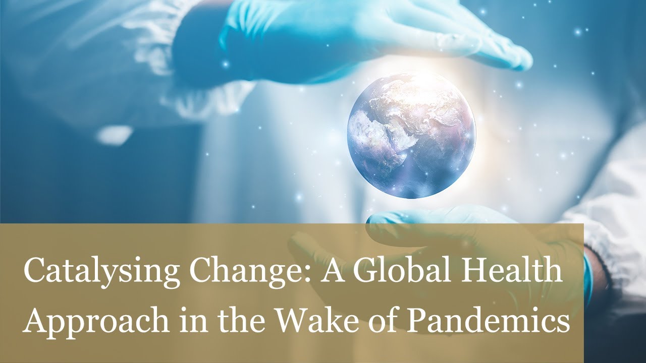Catalysing Change: A Global Health Approach in the Wake of Pandemics ...