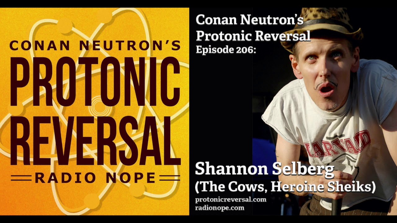 Conan Neutron’s Protonic Reversal-Ep206: Shannon Selberg (The Cows ...